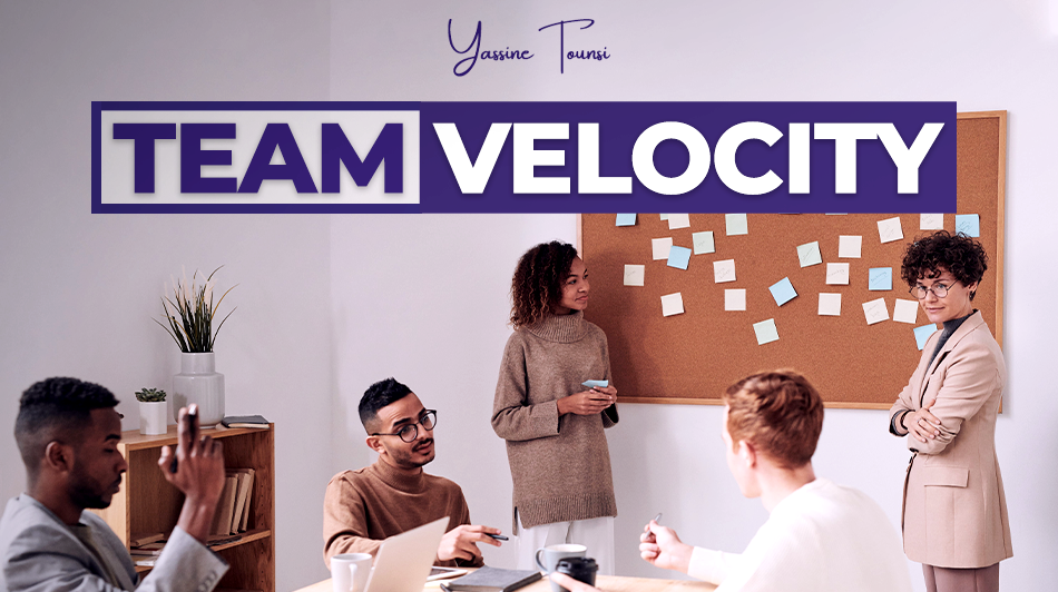 Everything you Need to Know about Team Velocity - Yassine Tounsi