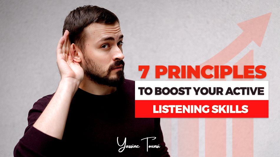 7 Principles to Master Active Listening - Yassine Tounsi