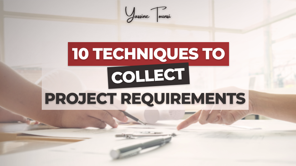 10 Techniques to Collect Your Project Requirements - Yassine Tounsi